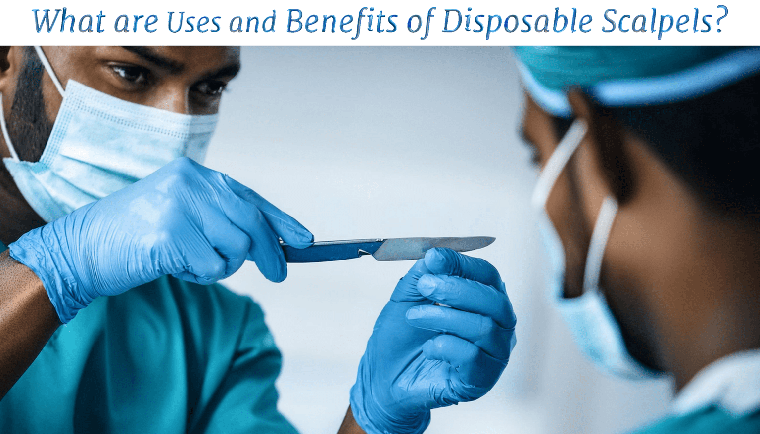 What are Uses and Benefits of Disposable Scalpels? - Paramount Surgimed Ltd